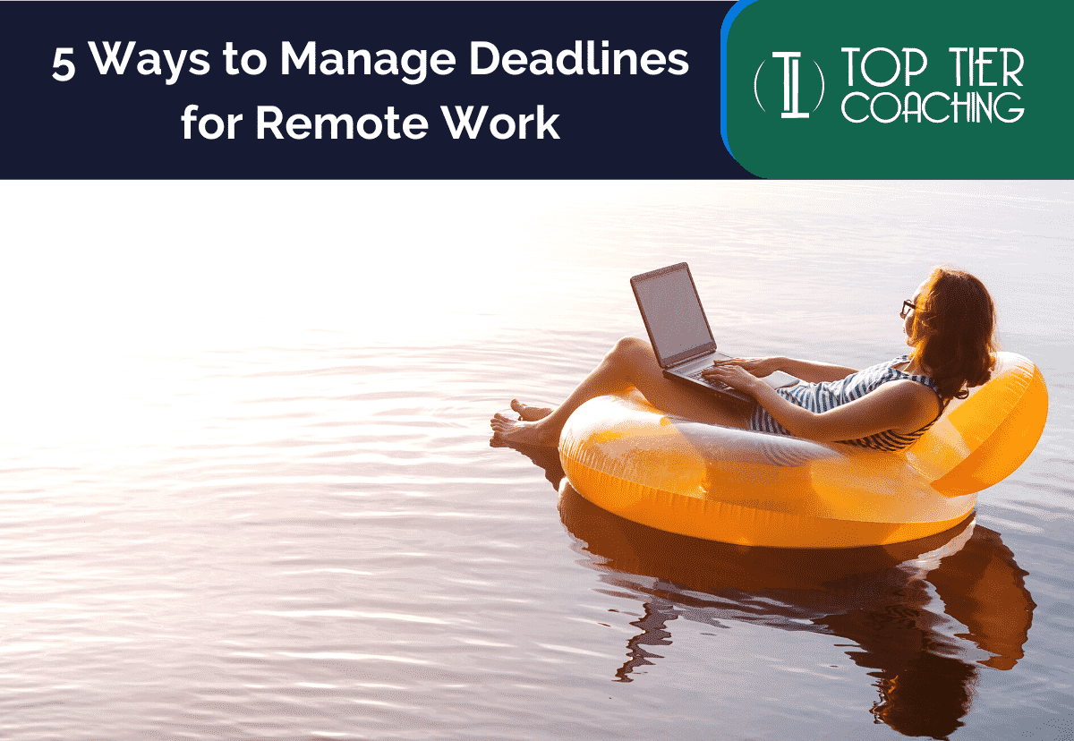 5 Ways to Manage Deadlines for Remote Work | Top Tier Coaching Services